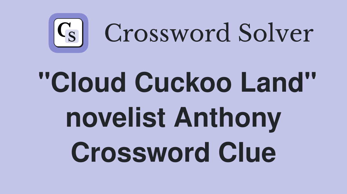 "Cloud Cuckoo Land" novelist Anthony - Crossword Clue Answers - Crossword Solver